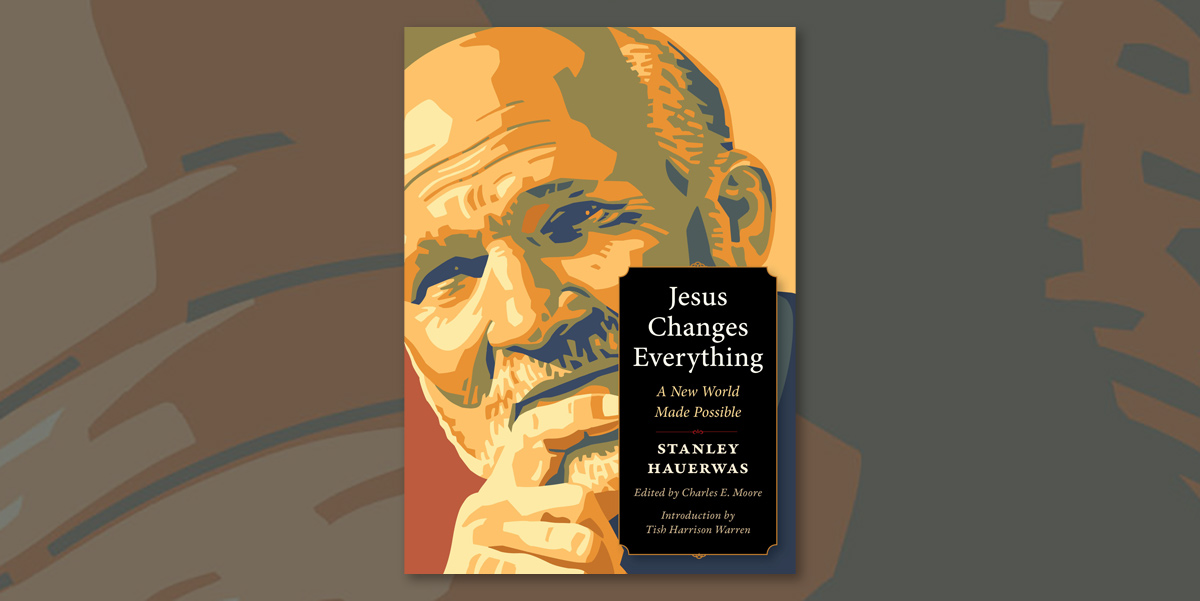 Jesus Changes Everything: A New World Made Possible by Stanley Hauerwas