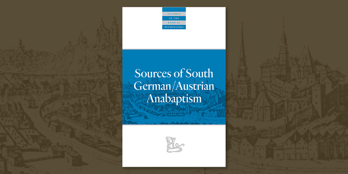 Sources of South German/Austrian Anabaptism, Edited by C. Arnold Snyder ...