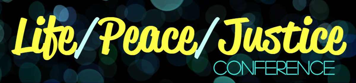 Life/Peace/Justice Conference
